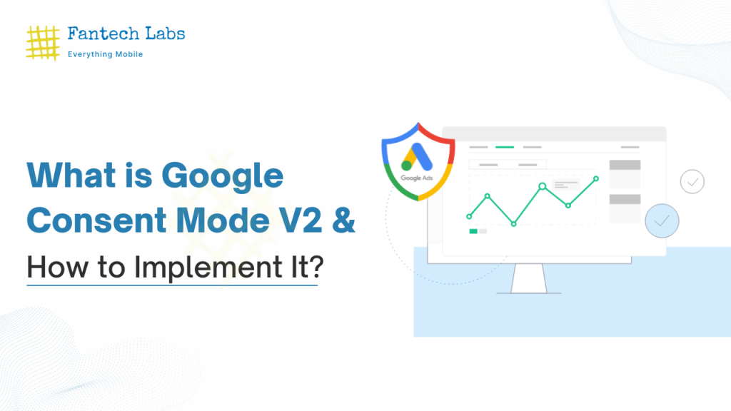 What is Google Consent Mode V2 and How to Implement? - Fantech Labs